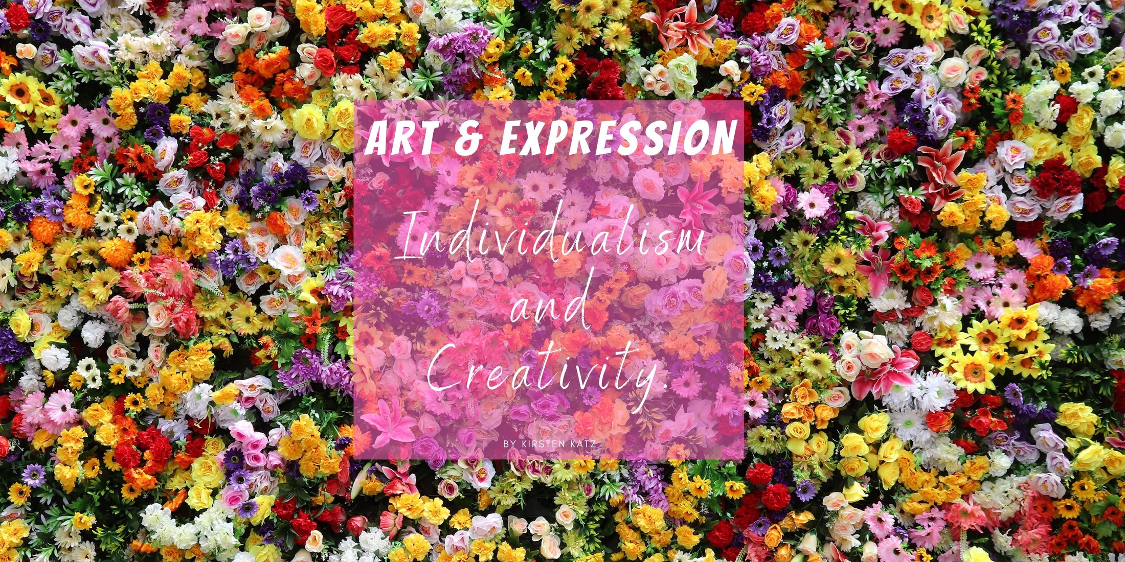 Art as Individualism: The Most Powerful Expression of Self – Kirsten Katz